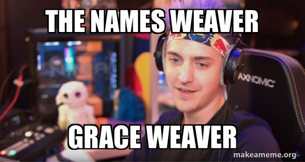 the names weaver grace weaver - Ninja Tyler Blevins Meme Generator