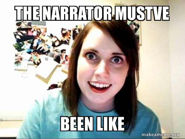 The Narrator mustve Been like - Overly Attached GirlFriend Meme Generator