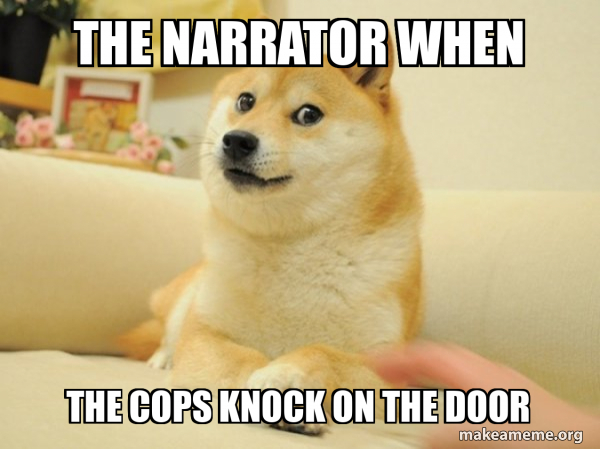 The narrator when the cops knock on the door - Doge Meme Generator