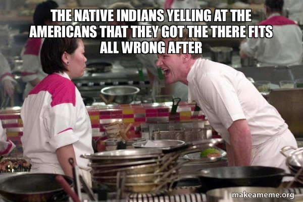 The native indians yelling at the americans that they got the there ...