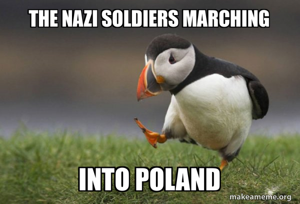 The Nazi soldiers marching Into Poland - Unpopular Opinion Puffin Meme ...