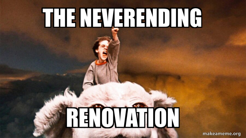 The neverending renovation Meme Generator