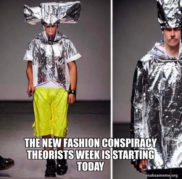 The new Fashion conspiracy theorists week is starting today Meme Generator