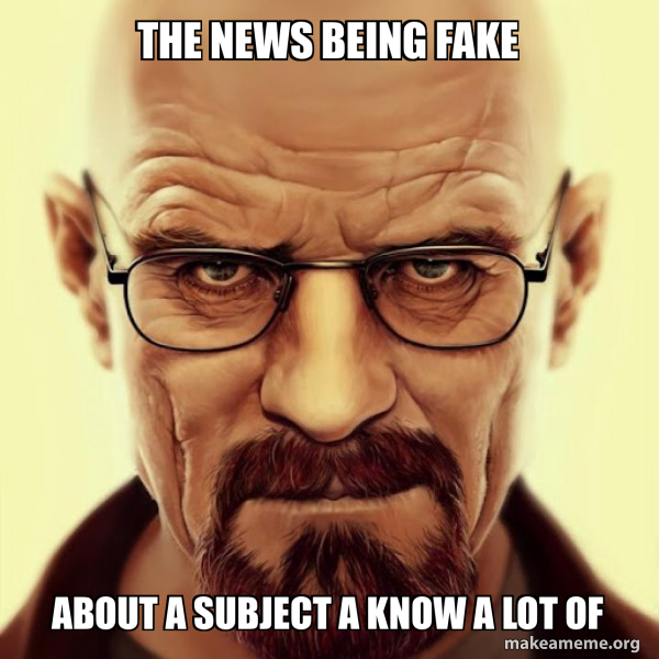 The news being fake About a subject a know a lot of - Walter White ...