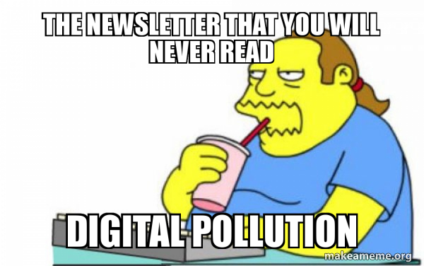 The newsletter that you will never read digital pollution - Worst ...