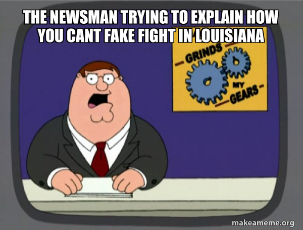 The newsman trying to explain how you cant fake fight in Louisiana ...