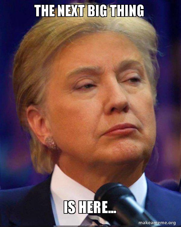 The Next Big thing Is here... - Trillary | Make a Meme