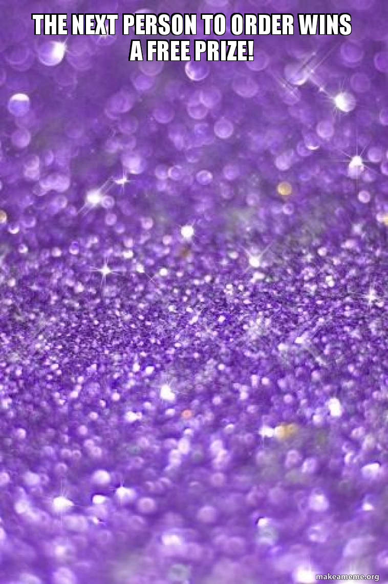 The next person to order wins a free prize! Meme Generator