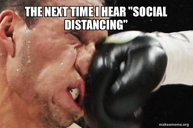 the next time I hear "social distancing" Meme Generator