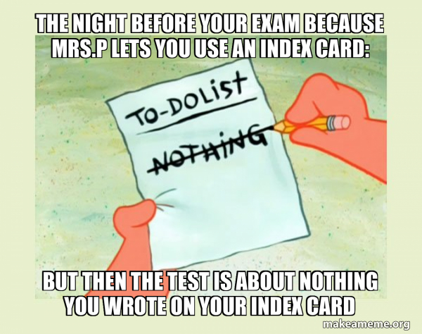 THE NIGHT BEFORE YOUR EXAM BECAUSE MRS.P LETS YOU USE AN INDEX CARD ...
