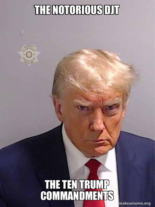 the notorious djt the ten trump commandments - Donald Trump Mugshot ...
