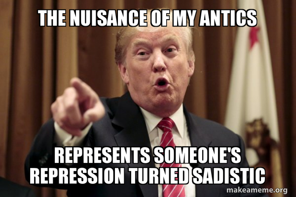 the nuisance of my antics represents someone's repression turned ...