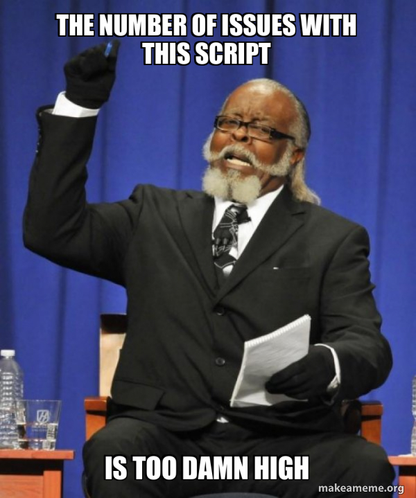 The number of issues with this script is too damn high - Too Damn HIgh ...