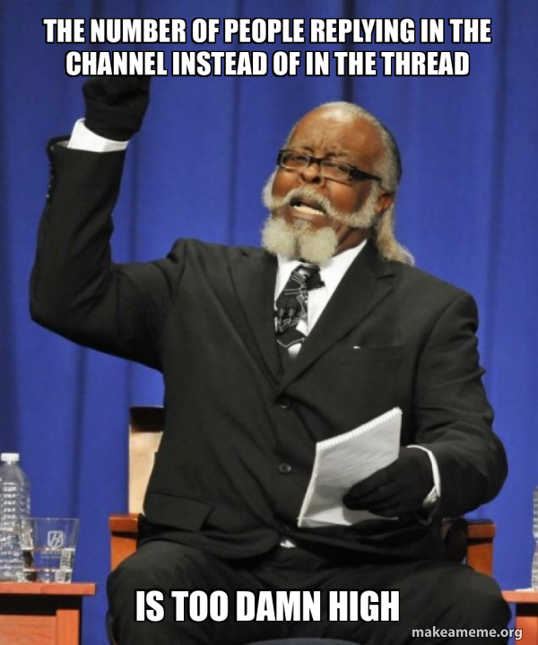 the number of people replying in the channel instead of in the thread ...