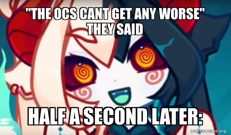 "the ocs cant get any worse" they said half a second later: Meme Generator