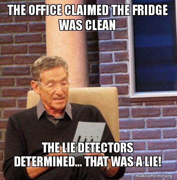THE OFFICE CLAIMED THE FRIDGE WAS CLEAN THE LIE DETECTORS DETERMINED ...