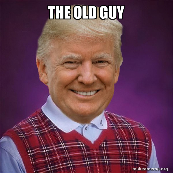the old guy - Bad Luck Trump Meme Generator