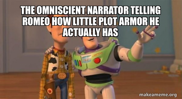 The omniscient narrator telling Romeo how little plot armor he actually ...