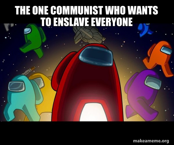 the one communist who wants to enslave everyone - Among Us Meme Generator