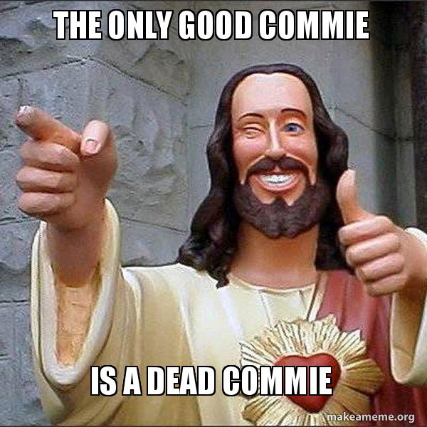 the only good commie is a dead commie - Cool Jesus Meme Generator