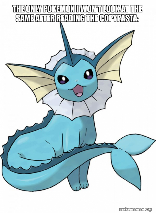 the only pokemon i won't look at the same after reading the copypasta ...