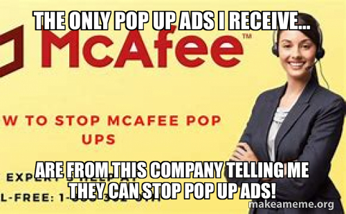 The only pop up ads i receive... are from this company telling me they ...