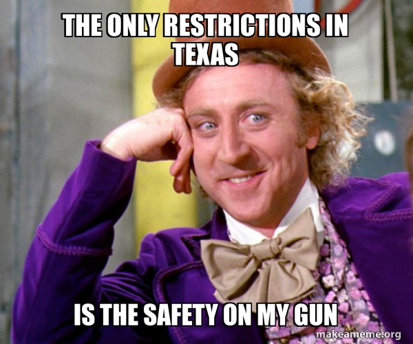 The only restrictions in Texas Is the safety on my gun - Willy Wonka ...