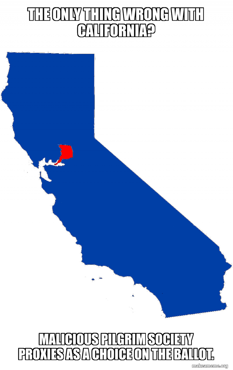 THE ONLY THING WRONG WITH CALIFORNIA? MALICIOUS PILGRIM SOCIETY PROXIES ...