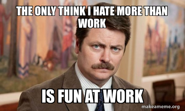 Funny Hate Work Memes 50 Funny Work Memes For This Almost Tolerable