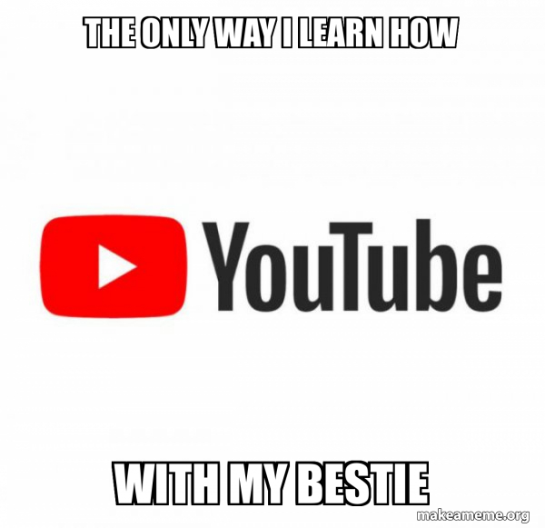 The only way i learn how with my bestie - YouTube Meme Generator