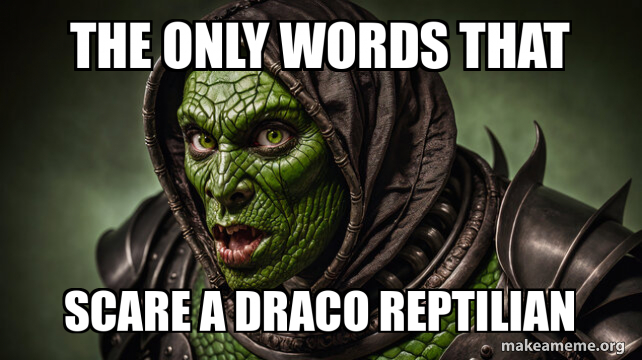 The Only Words that SCARE A DRACO REPTILIAN Meme Generator