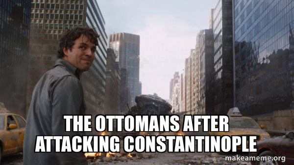 The ottomans after attacking constantinople - That's My Secret Meme ...