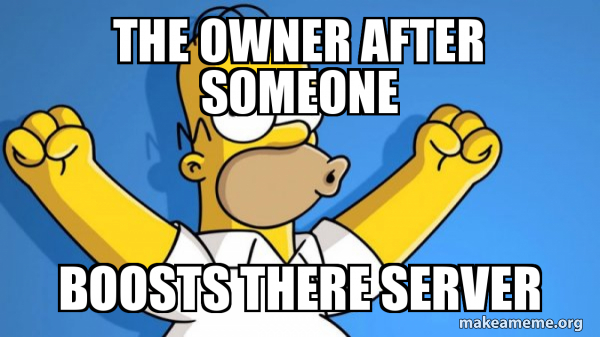 the owner after someone boosts there server - Happy Homer Meme Generator