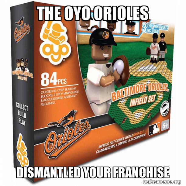 The oyo orioles Dismantled your franchise Meme Generator