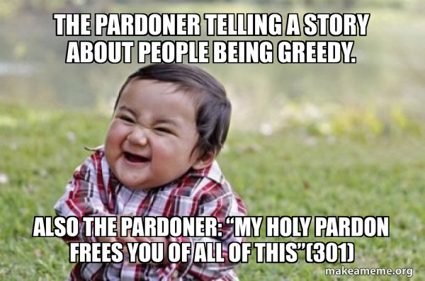 The Pardoner telling a story about people being greedy. Also the ...