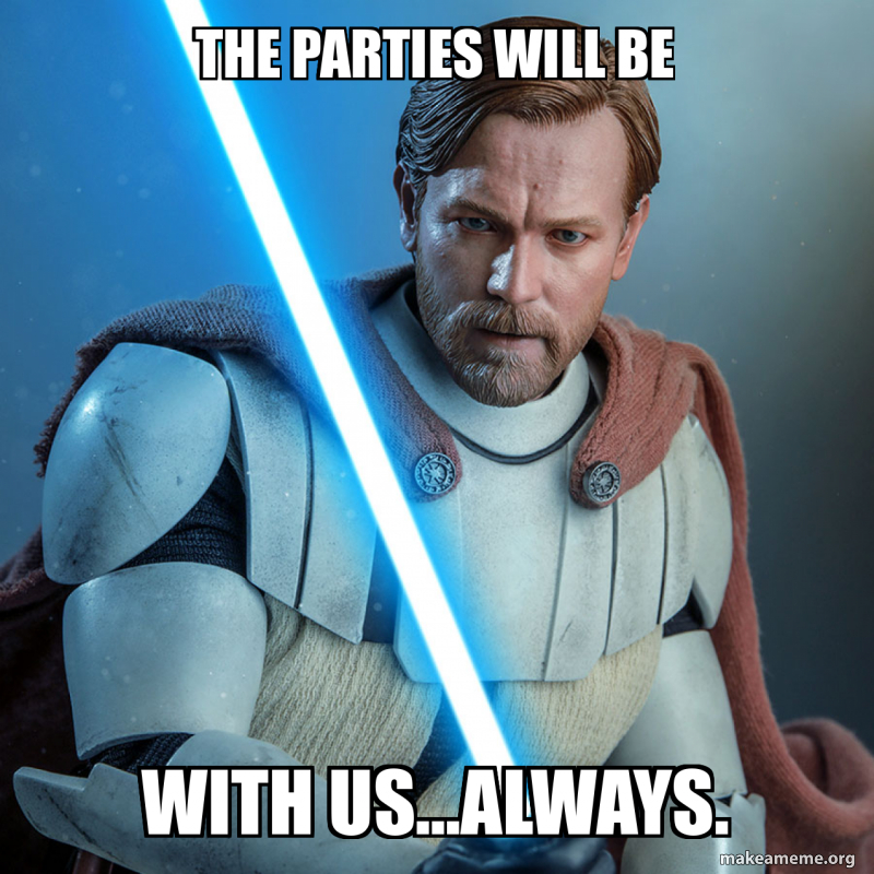 The parties will be With us…always. Meme Generator