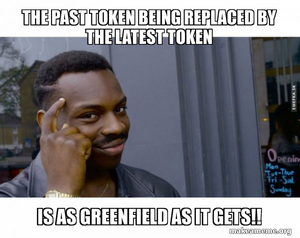 The past token being replaced by the latest token is as Greenfield as ...