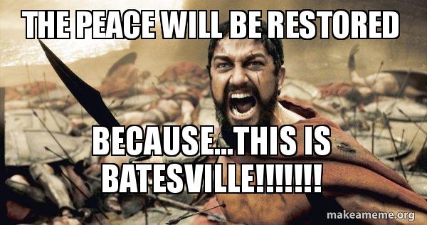 The peace will be restored BECAUSE...THIS IS BATESVILLE!!!!!!! - The ...
