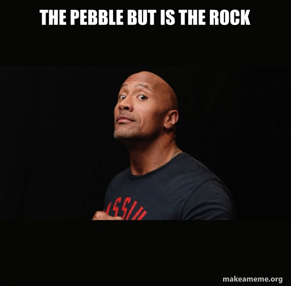 The pebble but is the rock - Dwayne Johnson (The Rock) Meme Generator