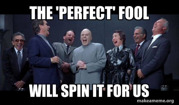 the 'perfect' Fool Will sPin it for us - Dr Evil and Henchmen laughing ...