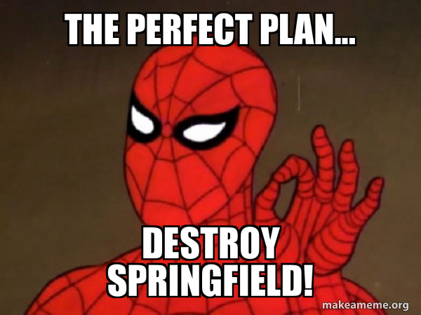 The perfect plan... Destroy Springfield! - Spiderman - Care factor Zero ...