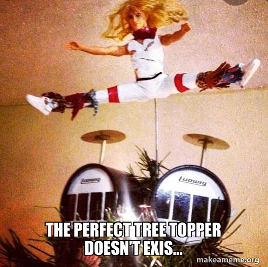 The perfect tree topper doesn’t exis… Meme Generator