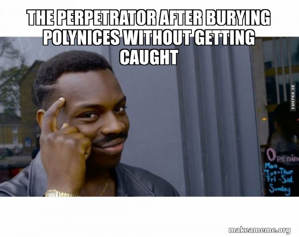The perpetrator after burying polynices without getting caught - Roll ...