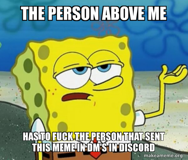 The Person Above Me Has To Fuck The Person That Sent This Meme In DM's ...