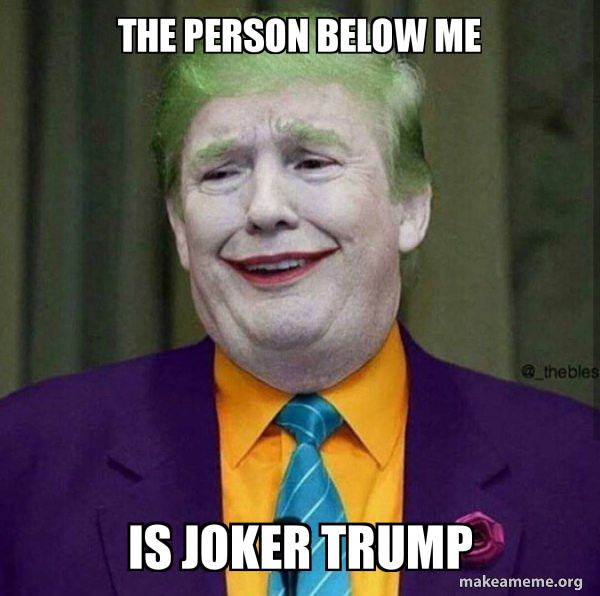 The person below me Is joker trump - Donald Trump - The Joker Meme ...