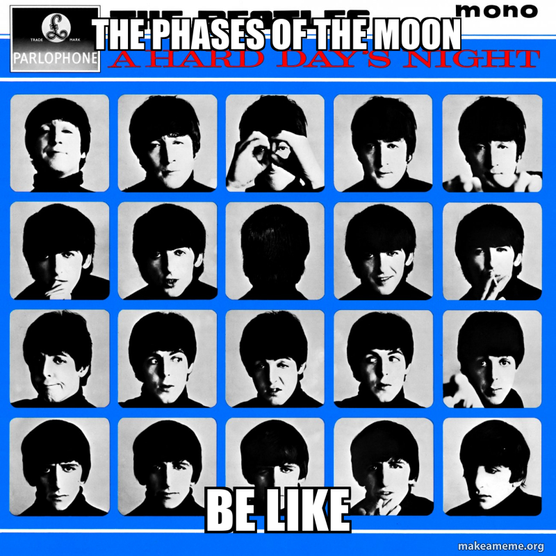 The phases of the moon Be like Meme Generator