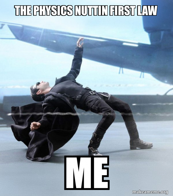 The physics nuttin first law Me - Matrix Dodge Bullet Meme Generator