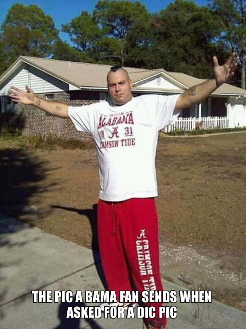 The pic a bama fan sends when asked for a Dic pic Meme Generator