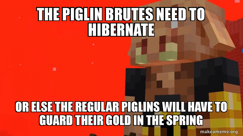 the piglin brutes need to hibernate or else the regular piglins will ...