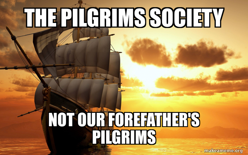 The Pilgrims Society Not our forefather's Pilgrims Meme Generator